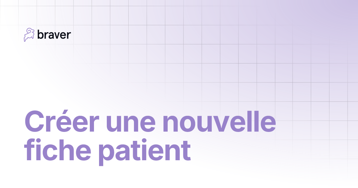 Créer une nouvelle fiche patient | Braver