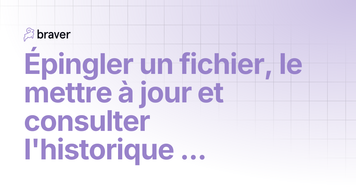 Épingler un fichier, le mettre à jour et consulter l'historique des ...